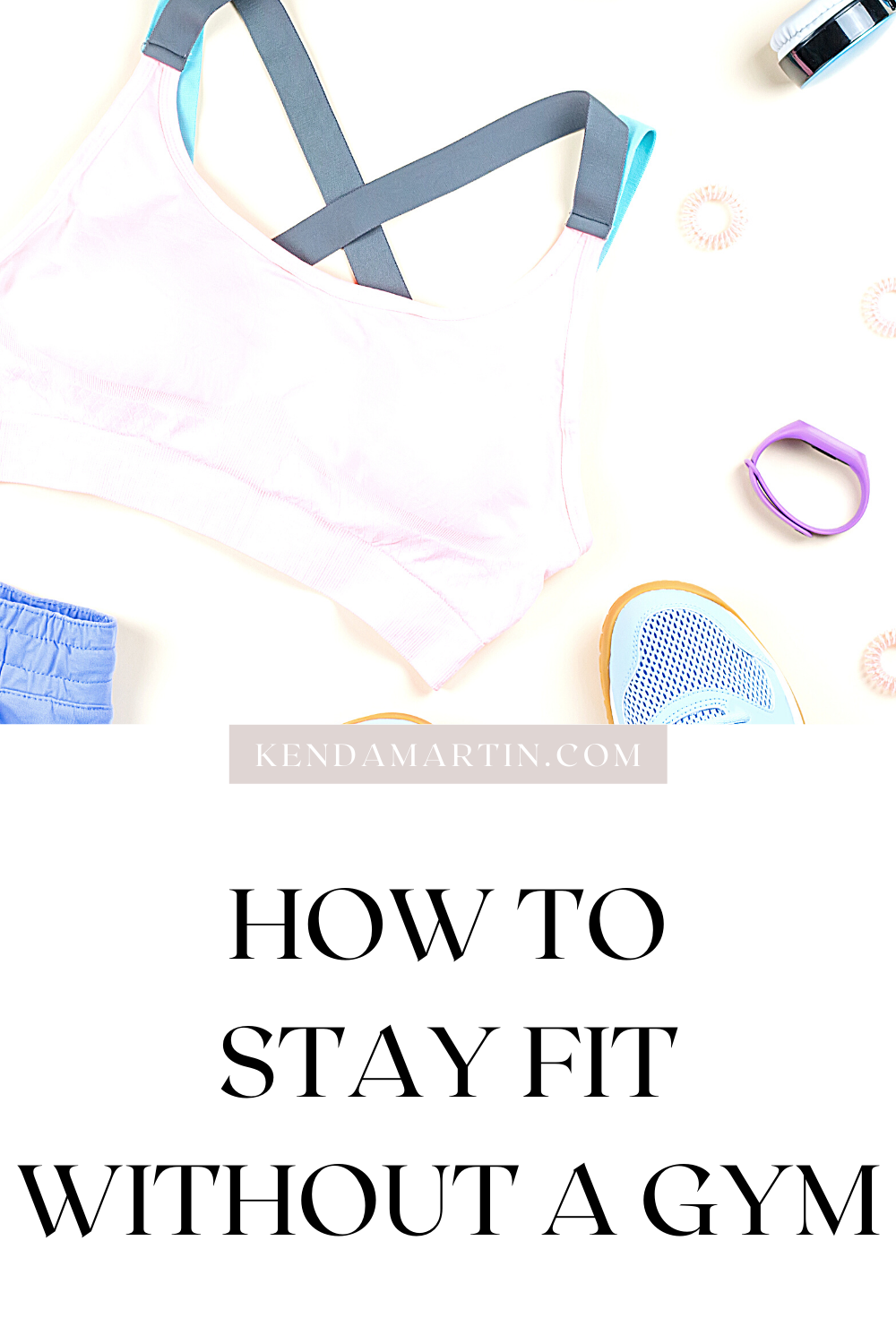5 Ways To Stay Fit Without A Gym Kenda Martin