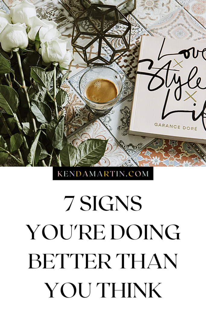 7 SIGNS YOU'RE DOING BETTER THAN YOU THINK | KENDA MARTIN