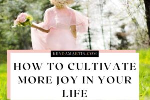 HOW TO CULTIVATE MORE JOY IN YOUR LIFE