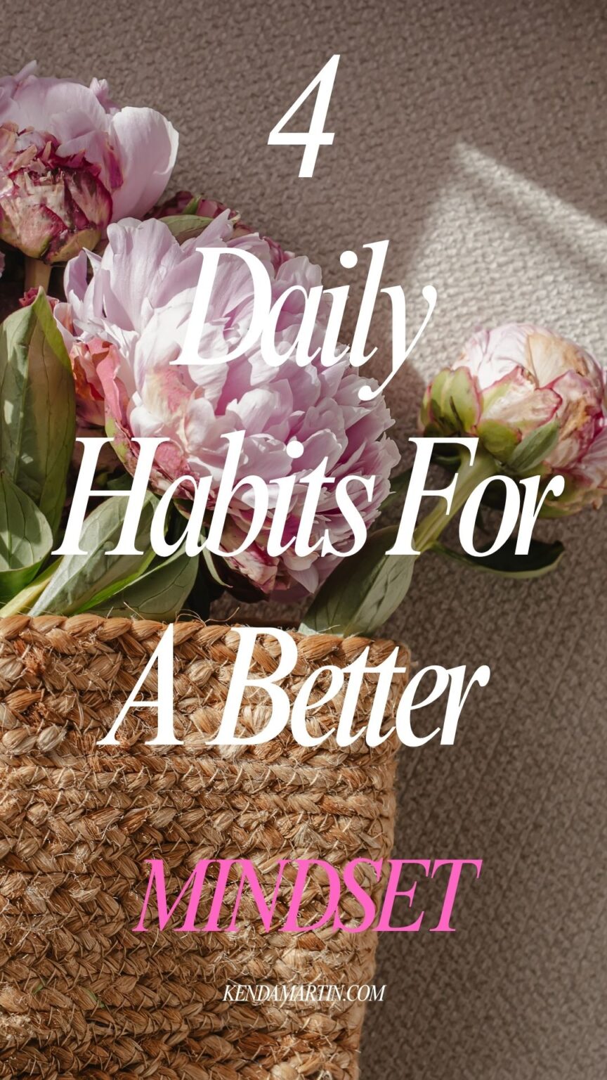 4 DAILY HABITS FOR A BETTER MINDSET | Kenda Martin